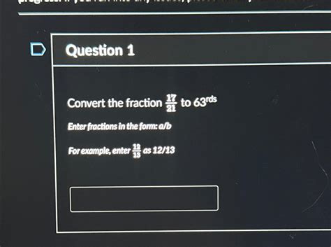 Solved Question 1Convert The Fraction 1721 To 63rds Enter Chegg Com