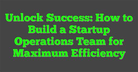 Unlock Success How To Build A Startup Operations Team For Maximum Efficiency