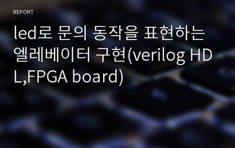 Led로 문의 동작을 표현하는 엘레베이터 구현verilog Hdlfpga Board 레포트