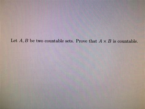 Solved Let A B Be Two Countable Sets Prove That Ax B Is Chegg