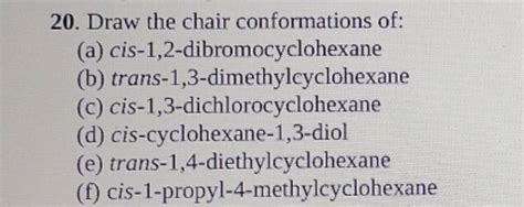 20 Draw The Chair Conformations Of A Cis 1 2 Dibromocyclohexane B T