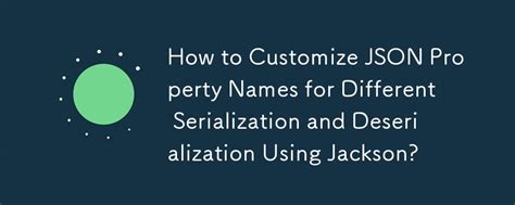 How To Customize Json Property Names For Different Serialization And Deserialization Using