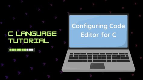 Configuring Code Editors For Efficient C Development A Step By Step