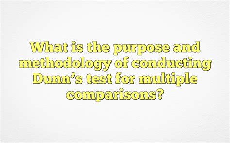What Is The Purpose And Methodology Of Conducting Dunns Test For Multiple Comparisons