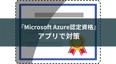 【microsoft Azure】クラウド認定資格の勉強アプリのおすすめを紹介 Appスマポ