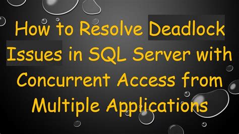 How To Resolve Deadlock Issues In Sql Server With Concurrent Access