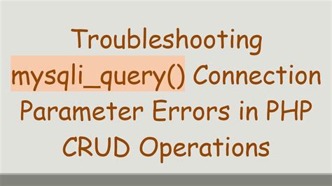 troubleshooting mysqli query connection parameter errors in php crud