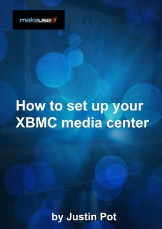 How To Set Up Your XBMC Media Center By Justin Pot Goodreads
