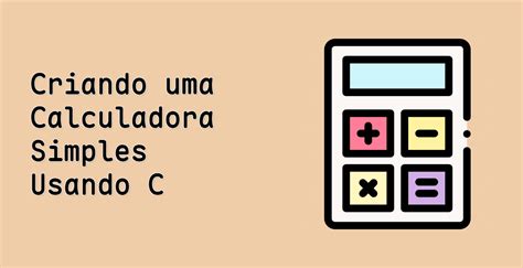 Criar Uma Calculadora Simples Em Programação C Tutorial E Exercícios