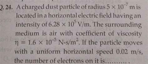 Answered Q 24 A Charged Dust Particle Of Radius 5 X 107 Mis Located