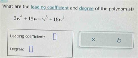 Solved What Are The Leading Coefficient And Degree Of The Polynomial 3w 4 15w W 5 18w 3
