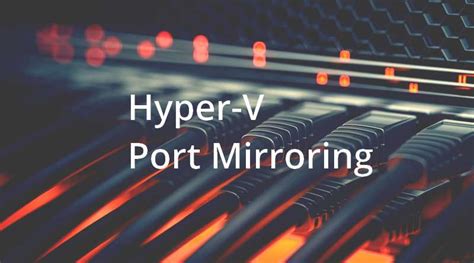 Configurer Le Port Mirroring Sous Hyper V It Connect