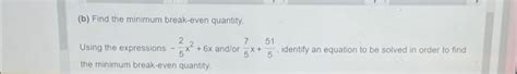 Solved B Find The Minimum Break Even Quantity 2 Using The