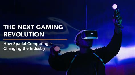 The Next Gaming Revolution: How Spatial Computing is Changing the Industry