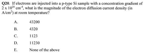 Solved Q20 If Electrons Are Injected Into A P Type Si Sample With A Concentration Gradient Of