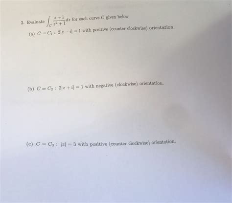 solved evaluate ∫c﻿z 1z2 1dz ﻿for each curve c ﻿given