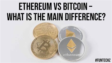 Ethereum Vs Bitcoin What Is The Main Difference