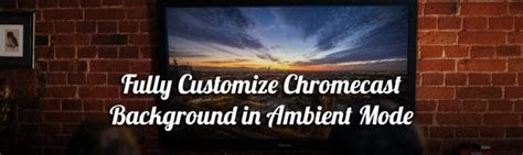 Fully Customize Chromecast Background In Ambient Mode Pagecrafter