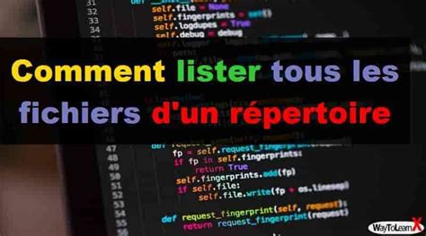 Comment Lister Tous Les Fichiers Dun Répertoire En Python Waytolearnx