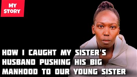 How I Caught My Sisters Husband Pushing His Big Man Hood Inside My