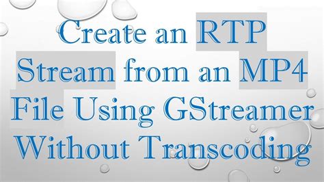 Create An Rtp Stream From An Mp4 File Using Gstreamer Without Transcoding Youtube