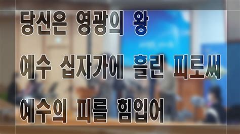 당신은 영광의 왕 예수 십자가에 흘린 피로써 예수 피를 힘입어 그 참혹한 십자가에 후렴 Youtube