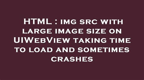 HTML Img Src With Large Image Size On UIWebView Taking Time To Load And Sometimes Crashes
