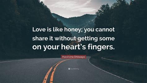Matshona Dhliwayo Quote “love Is Like Honey You Cannot Share It