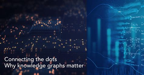 Connecting The Dots Why Knowledge Graphs Matter