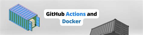 Using Github Actions To Run Test Build And Deploy Docker Containers