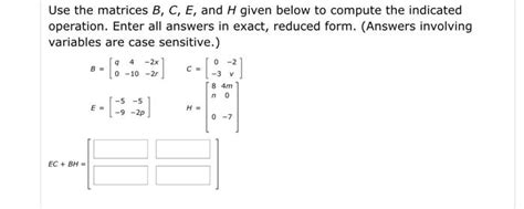 solved use the matrices b c e and h given below to compute