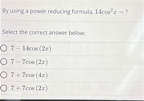 Solved By Using A Power Reducing Formula 14cos2x Select