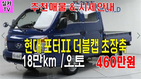 현대 포터 더블캡 초장축 오토매틱 판매480만원 중고차매물 과 시세를 안내 합니다 실카tv 오늘의중고차 Youtube