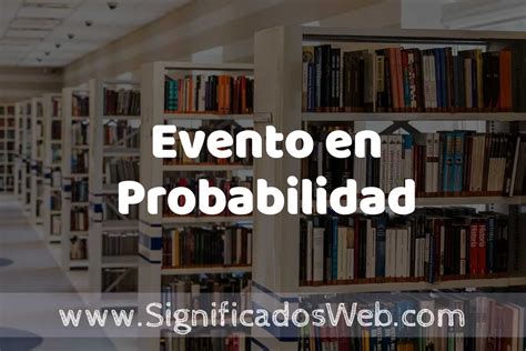 Concepto De Evento En Probabilidad ️ Significado Y Definición