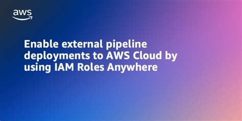 enable external pipeline deployments to aws cloud by using iam roles