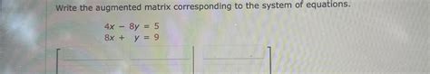 write the augmented matrix corresponding to the
