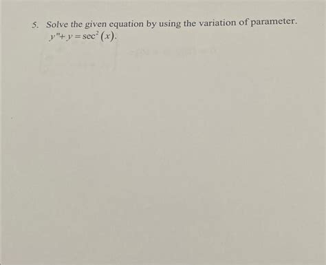 Solved 5 Solve The Given Equation By Using The Variation Of