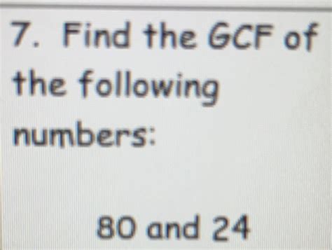 Solved 7 Find The Gcf Of The Following Numbers 80 And 24 Algebra