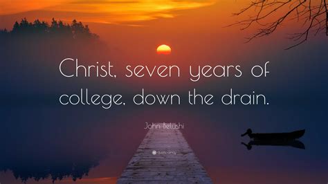 John Belushi Quote “christ Seven Years Of College Down The Drain”