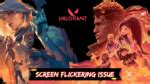 Valorant Screen Flickering Issue On Pc Best Fixes