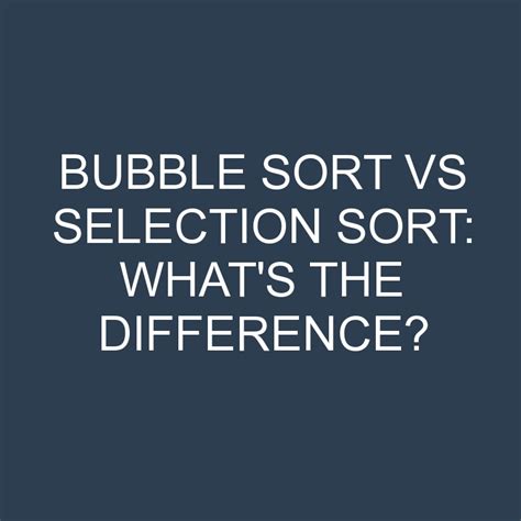 Bubble Sort Vs Selection Sort What S The Difference Differencess