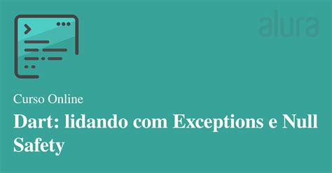 Curso Online Dart Lidando Com Exceptions E Null Safety Alura