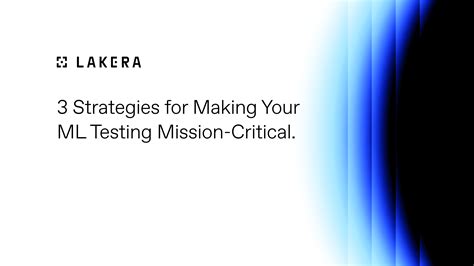 3 Strategies For Making Your Ml Testing Mission Critical Lakera Protecting Ai Teams That