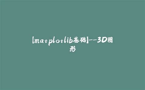 【matplotlib基础】 3d图形 拾光赋