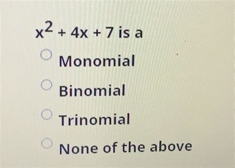 Solved X 2 4x 7 Is A Monomial Binomial Trinomial None Of The Above [algebra]