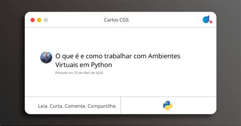 O Que é E Como Trabalhar Com Ambientes Virtuais Em Python Carlos Cgs Python Dio