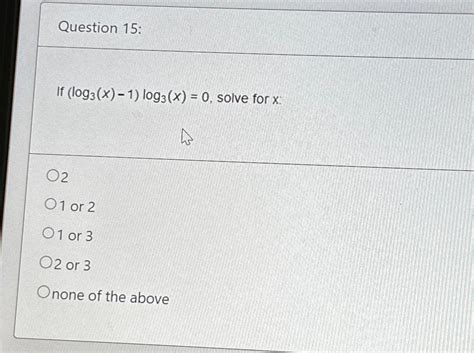 question 15 if log3 x 1 log3 x 0 ﻿solve for x21