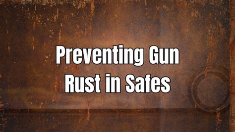 Why Is Rust A Threat Inside Your Gun Safe Safe And Vault