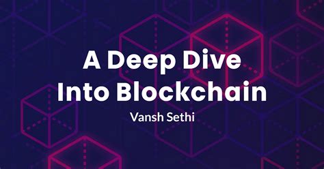 a deep dive into blockchain everything you need to know about this… by vansh sethi towards