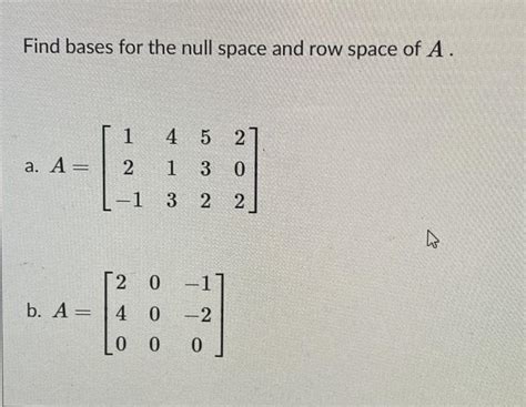 Solved Find bases for the null space and row space of A. 1 4 | Chegg.com